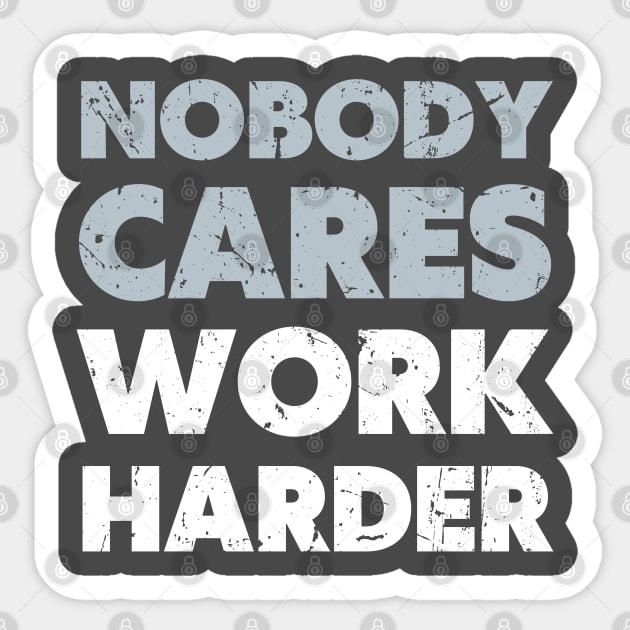 Nobody cares work harder - Motivation - Sticker | TeePublic